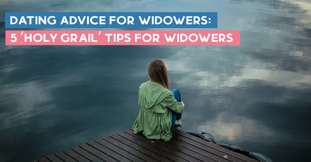 Dating Advice for Widowers: 5 ‘Holy Grail’ Tips for Widowers