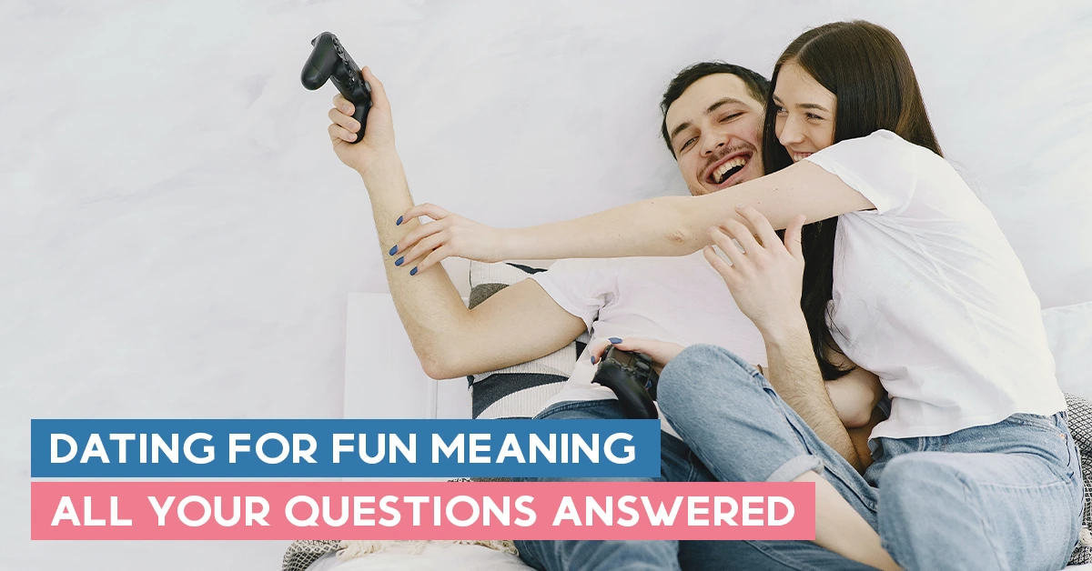 Dating For Fun Meaning All Your Questions Answered