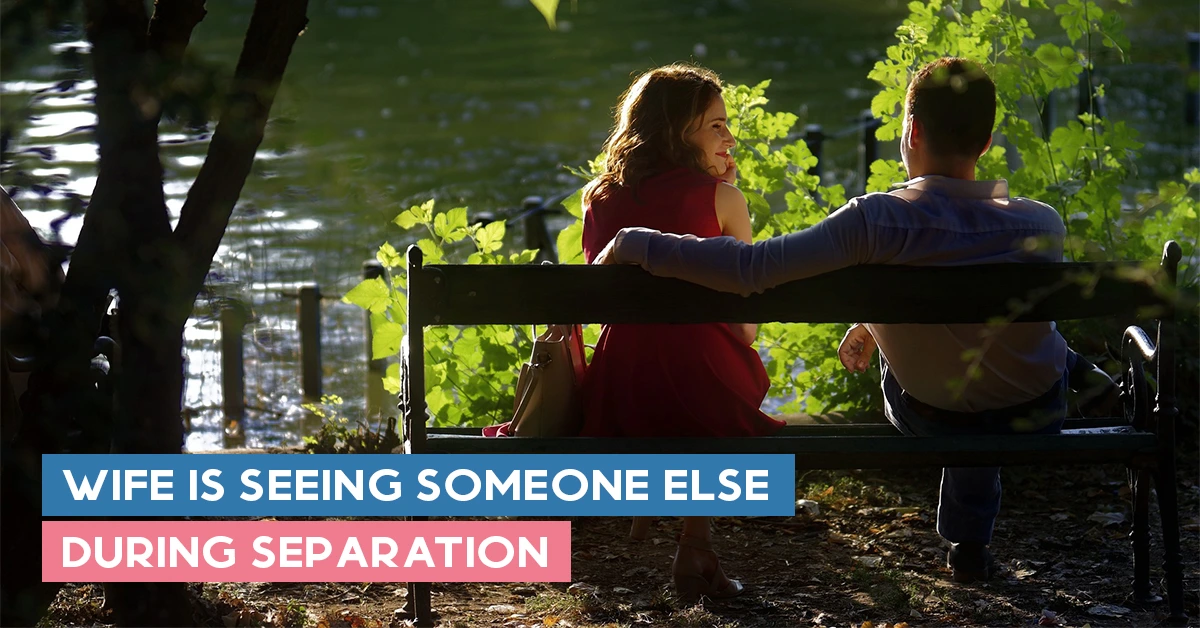 Wife Is Seeing Someone Else During Separation Tips For Coping And Healing